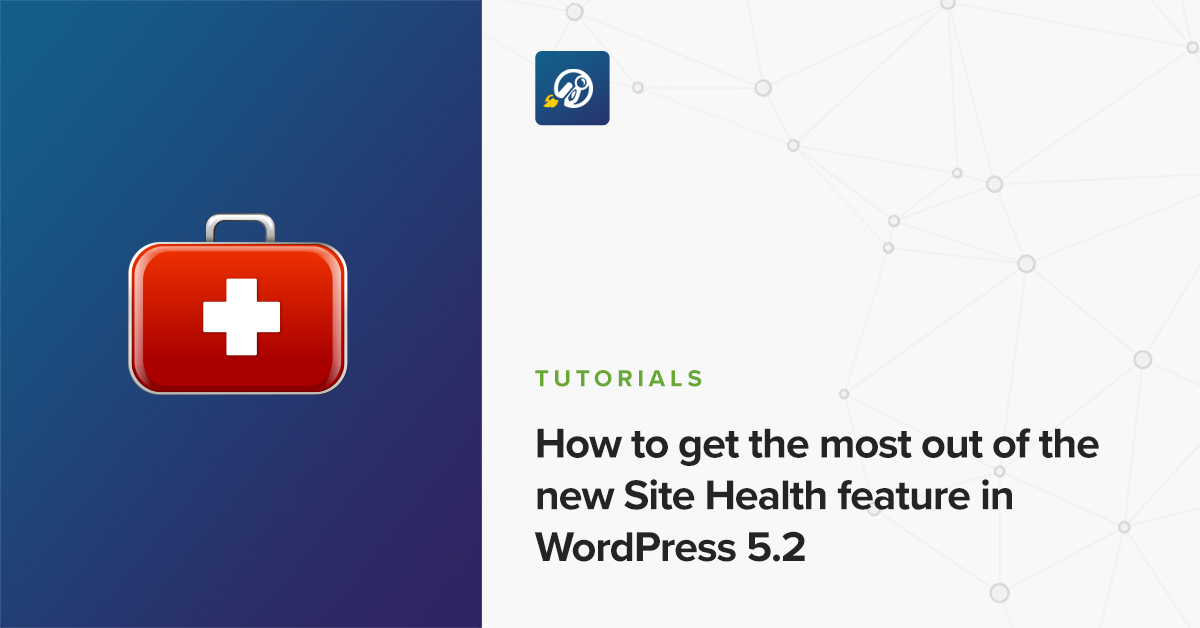 How to get the most out of the new Site Health feature in WordPress 5.2 ...